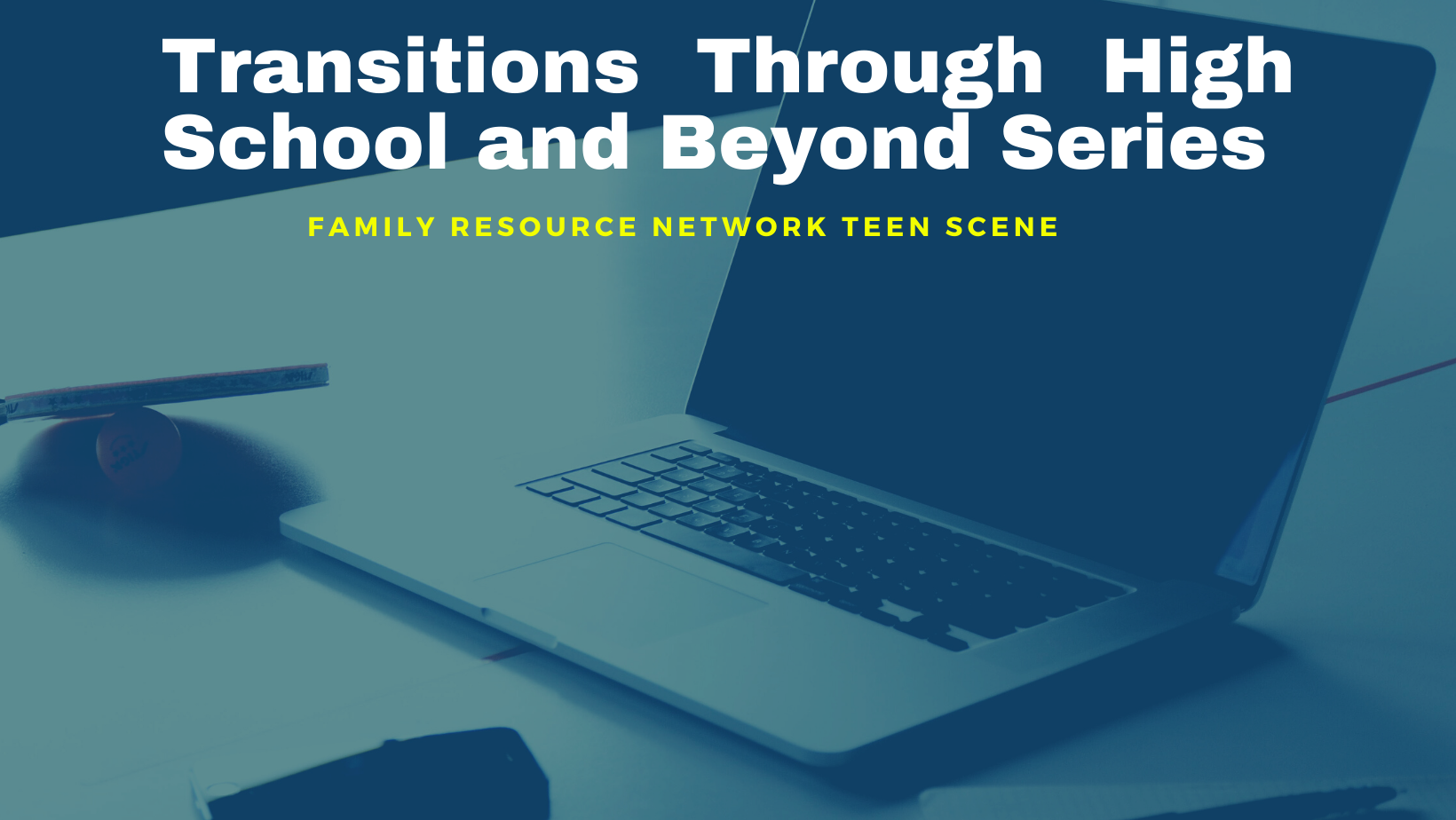 Transitions Through High School and Beyond Series - Family Resource Network